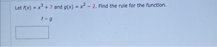 Solved Let f(x) = x3 + 7 and g(x) = x2 - 2. Find the rule | Chegg.com