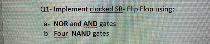 Solved Q1- Implement clocked SR- Flip Flop using: a- NOR and | Chegg.com
