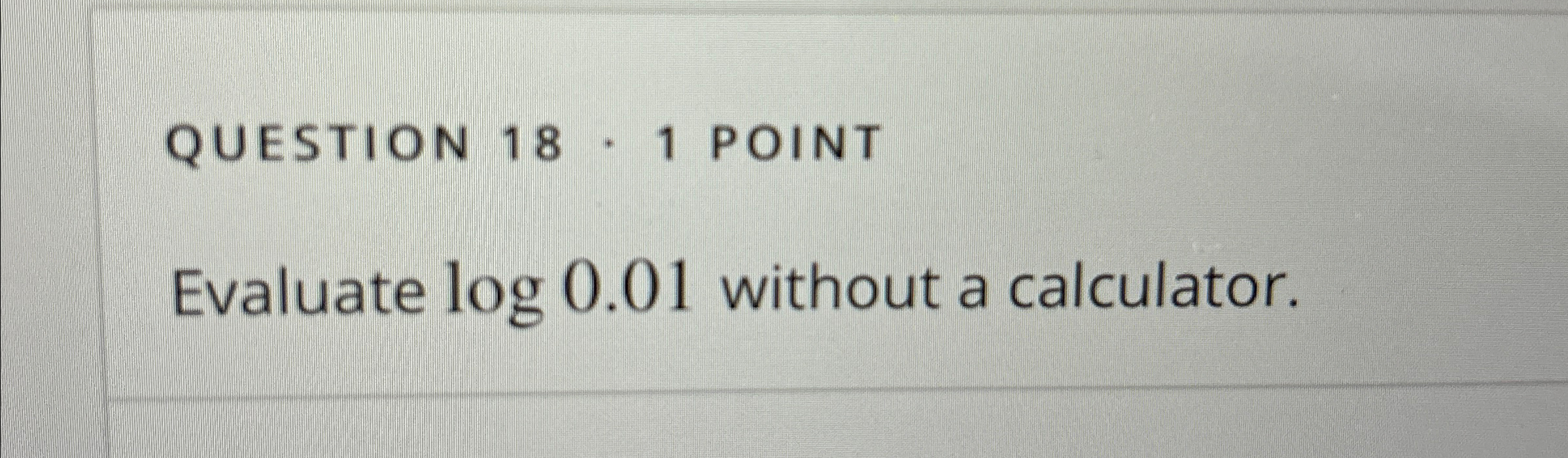 Solved QUESTION 18 - 1 POINTEvaluate log0.01 without a | Chegg.com Solved QUESTION 18 - 1 POINTEvaluate log0.01 without a | Chegg.com