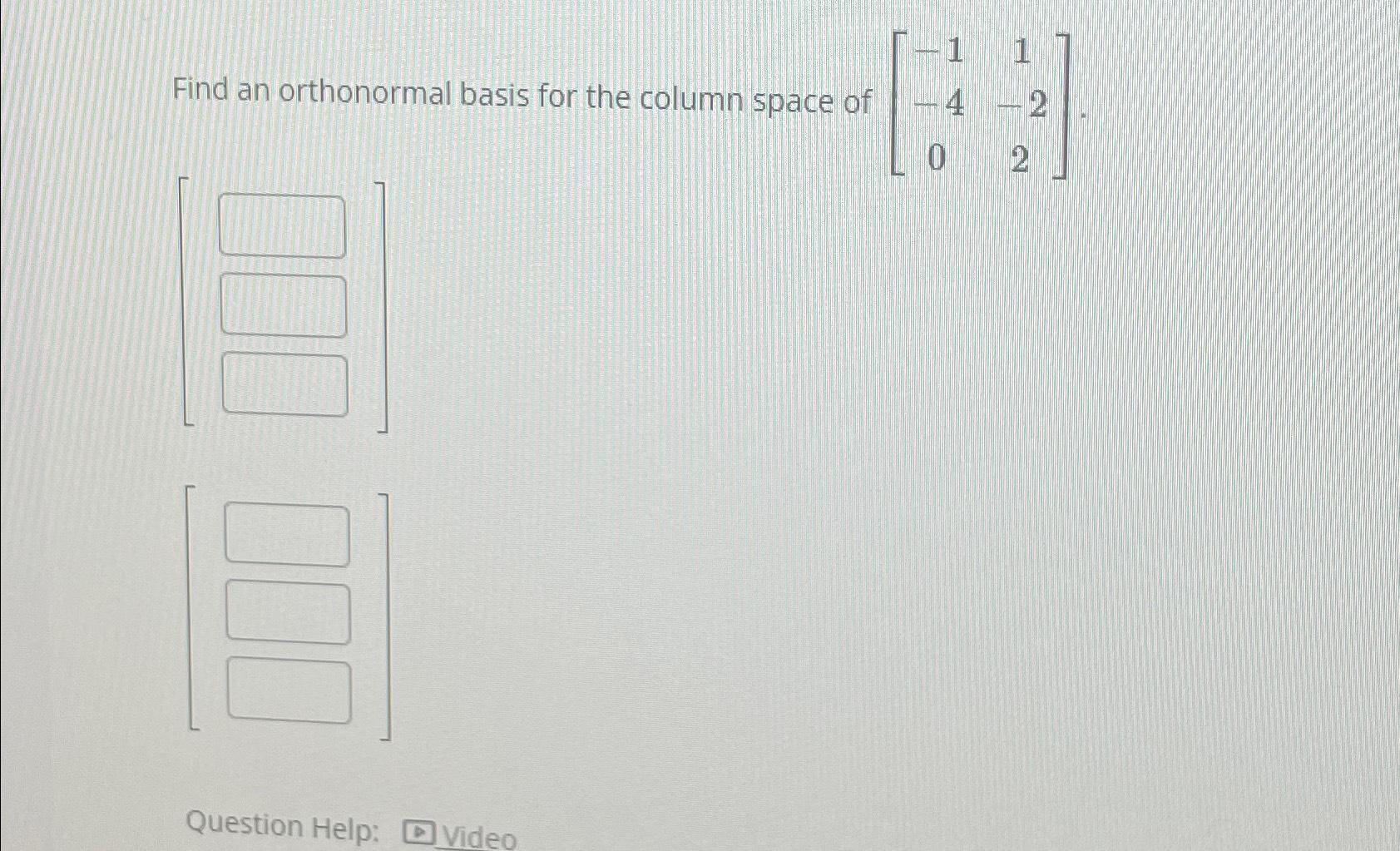 Solved Find an orthonormal basis for the column space of | Chegg.com