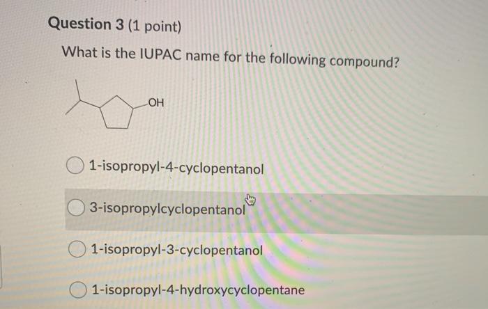 Solved Question 3 (1 point) What is the IUPAC name for the | Chegg.com