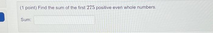 Solved (1 point) Find the sum of the first 275 positive even | Chegg.com