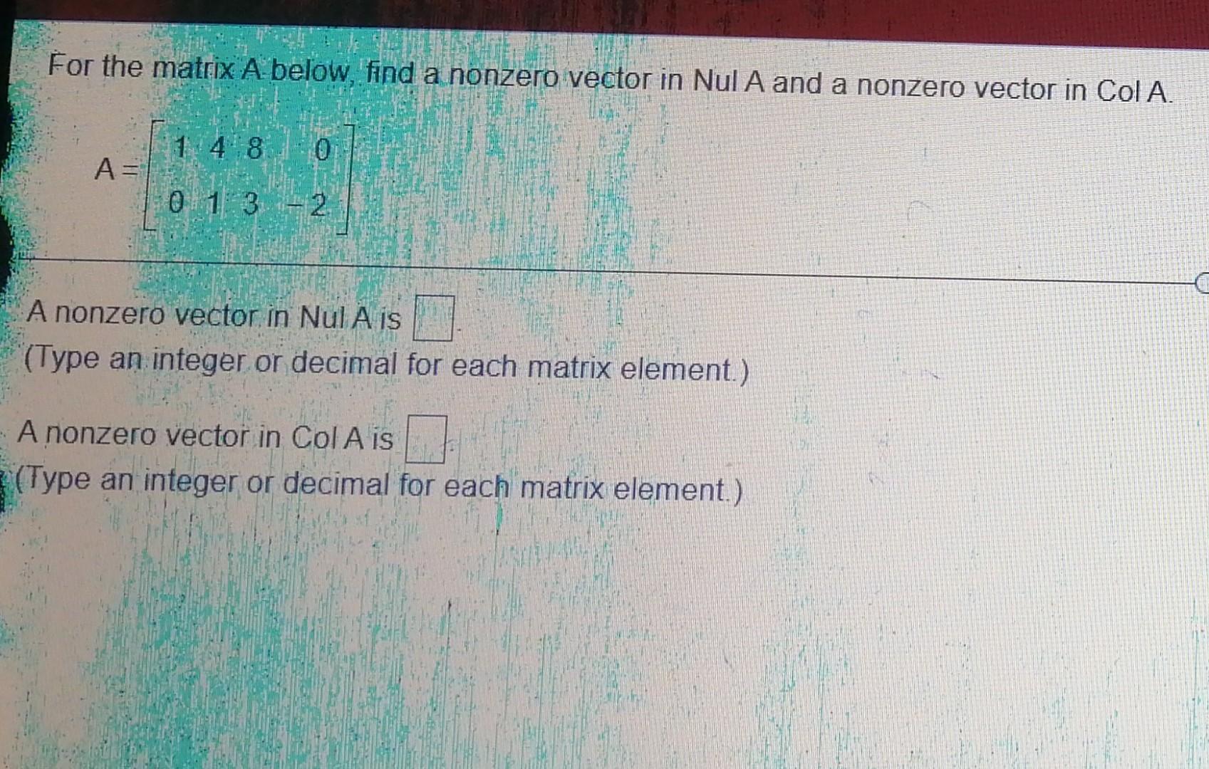 Solved For the matrix A below, find a nonzero vector in Nul | Chegg.com