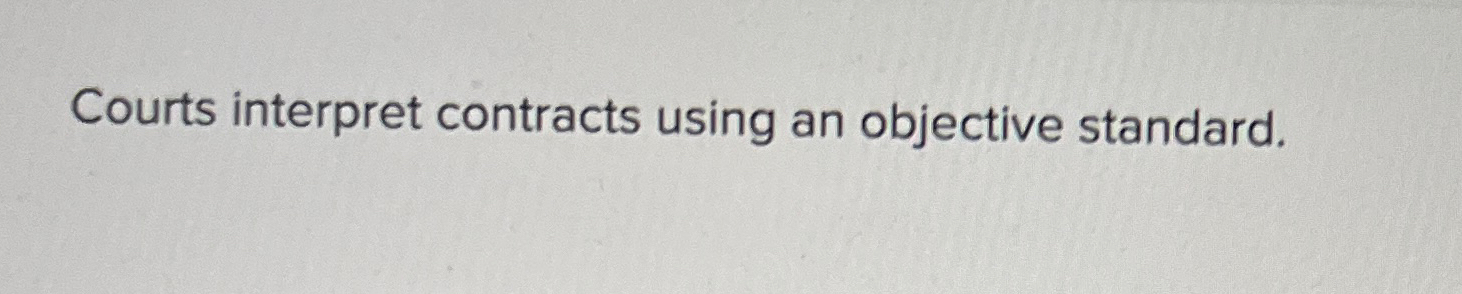 Solved Courts interpret contracts using an objective | Chegg.com
