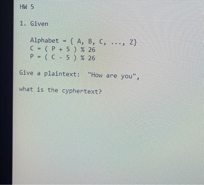 Solved Alphabet ={A,B,C,…,Z}C=(P+5)%26P=(C−5)%26 Give a | Chegg.com