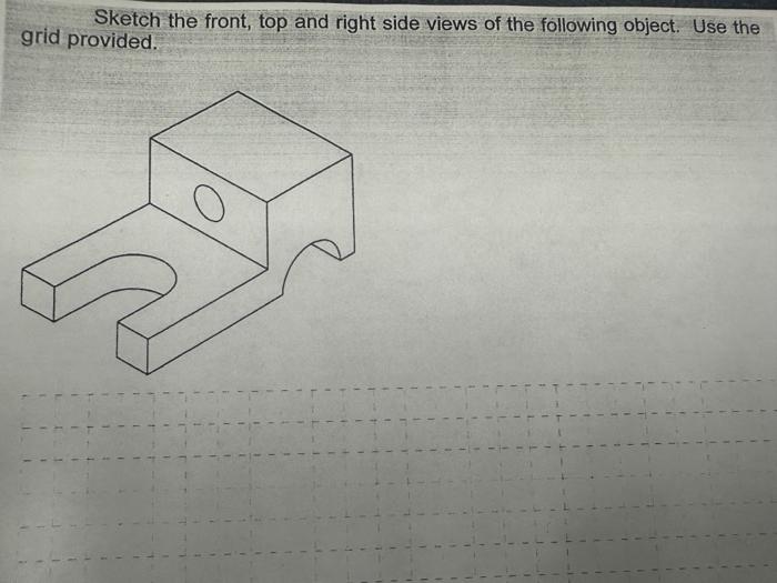 Solved Sketch the front, top and right side views of the | Chegg.com