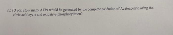 Solved (c) ( 3 pts) How many ATPs would be generated by the | Chegg.com