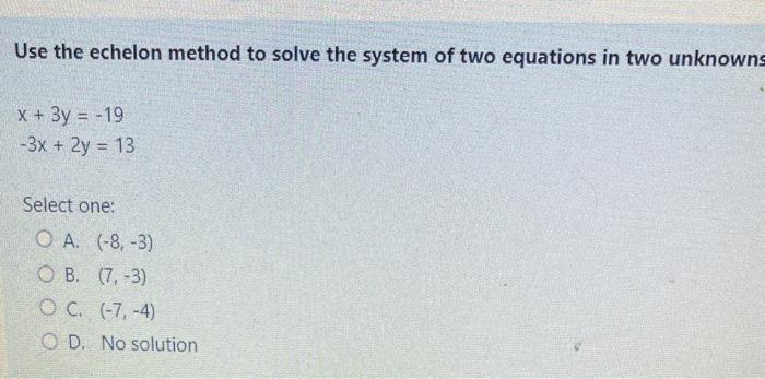 Solved Use the echelon method to solve the system of two | Chegg.com