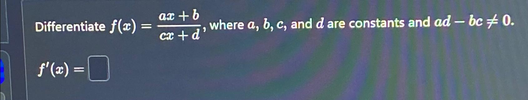 Solved Differentiate f(x)=ax+bcx+d, ﻿where a,b,c, ﻿and d | Chegg.com