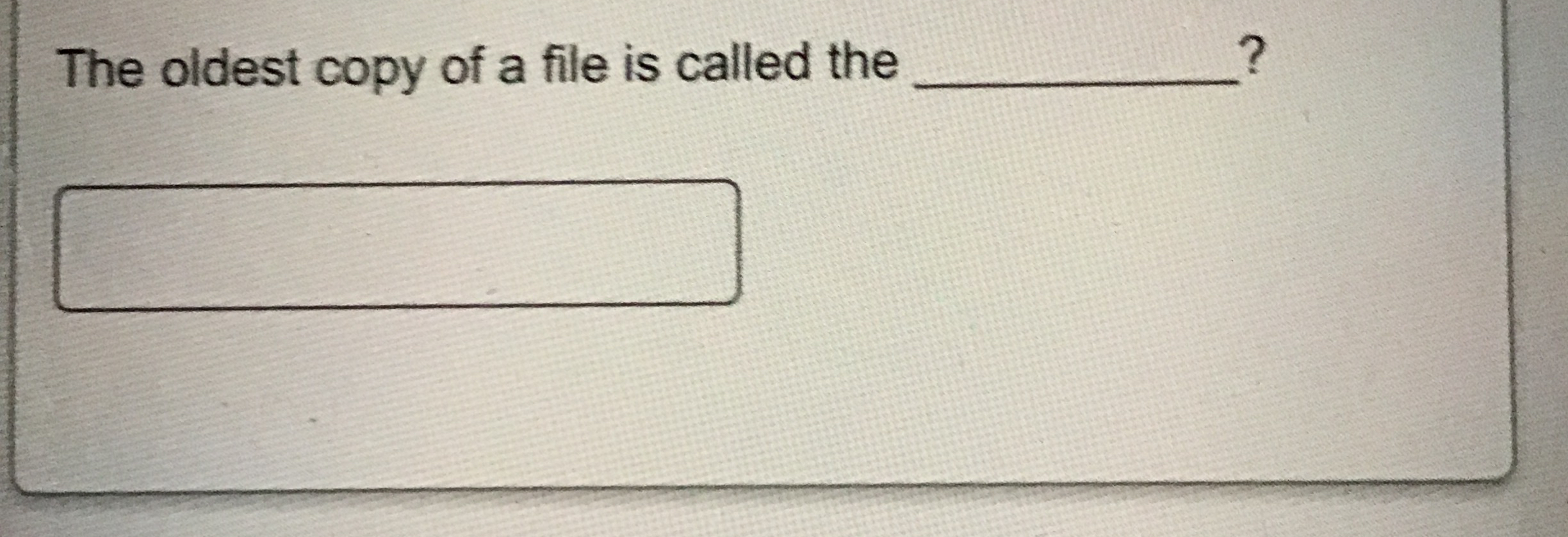 Solved The oldest copy of a file is called the | Chegg.com