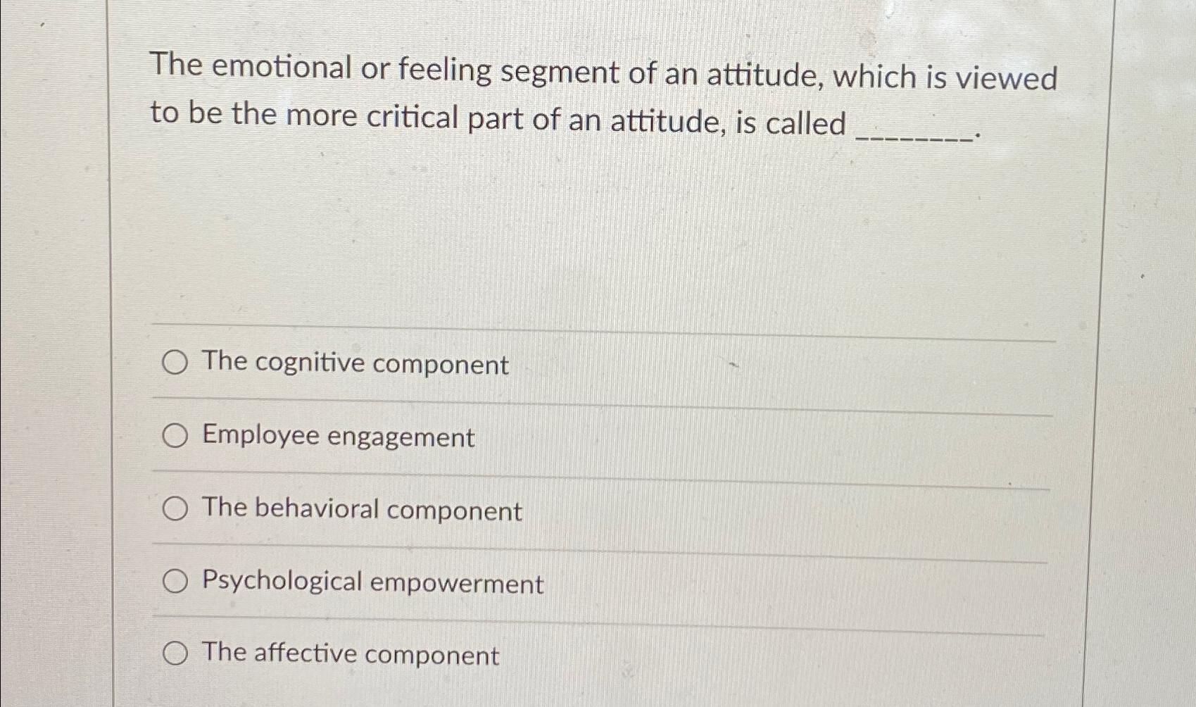 Solved The emotional or feeling segment of an attitude, | Chegg.com