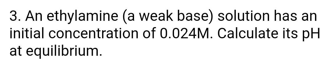 Solved 3. An ethylamine (a weak base) solution has an | Chegg.com