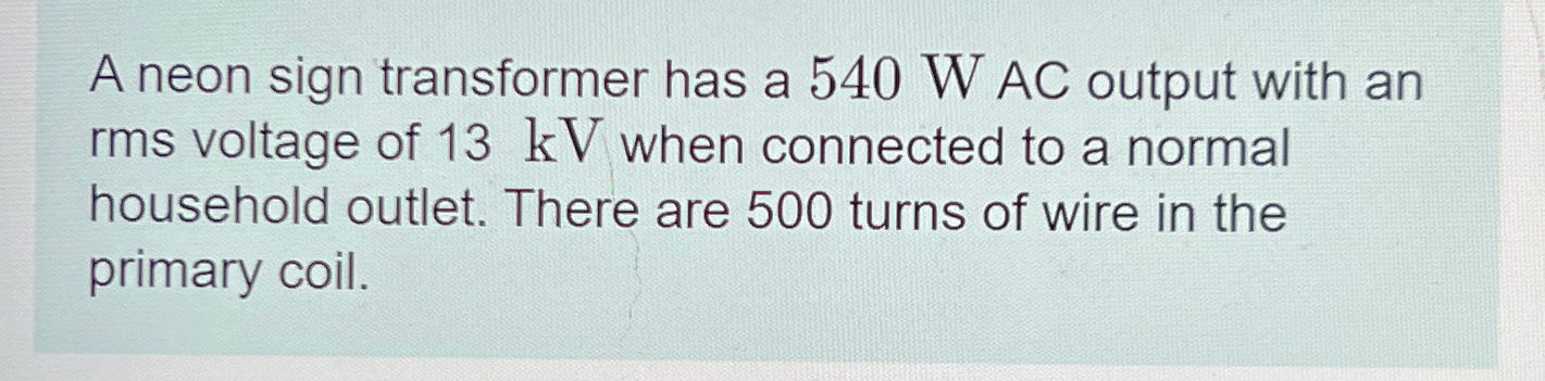 Solved A neon sign transformer has a 540WAC output with an | Chegg.com
