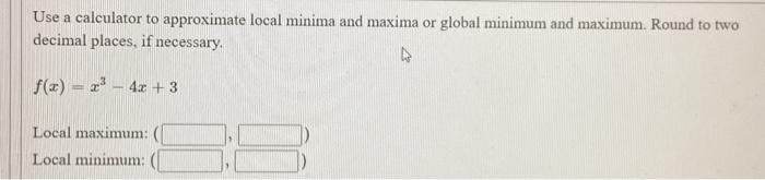 Solved Use a calculator to approximate local minima and | Chegg.com