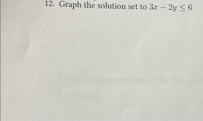 Solved 12. Graph the solution set to 3x−2y≤613. Graph the | Chegg.com