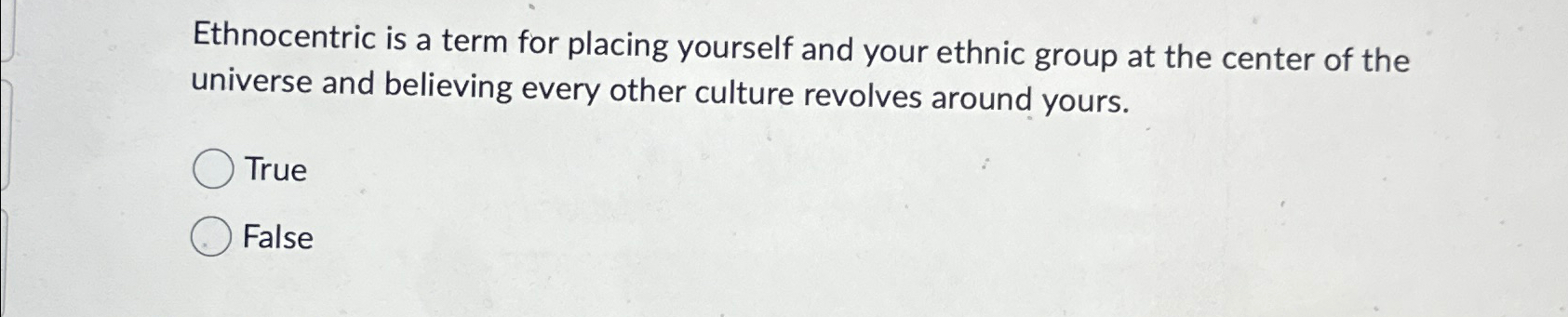 Solved Ethnocentric is a term for placing yourself and your | Chegg.com