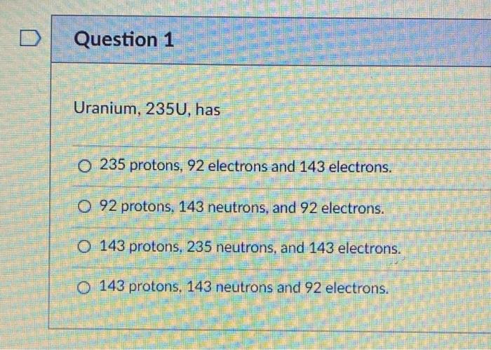 Solved Question 1 Uranium, 235U, has 0 235 protons, 92 | Chegg.com