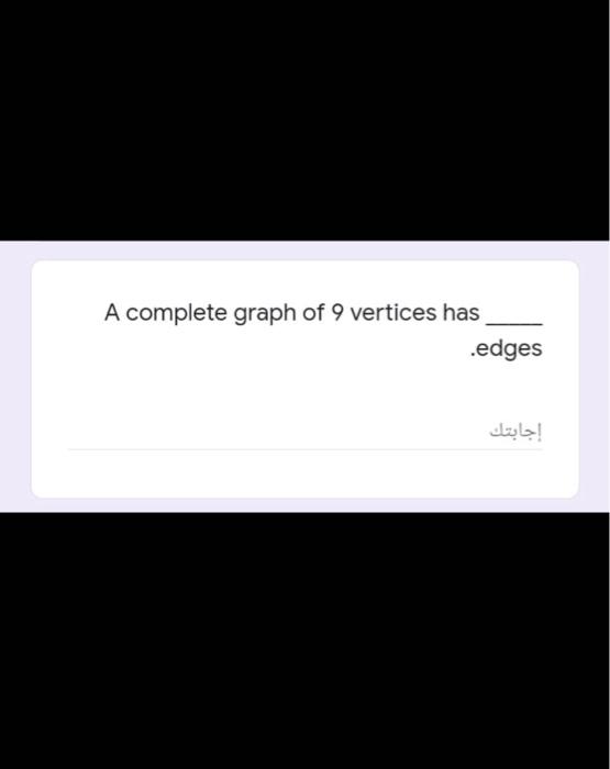 Solved A complete graph of 9 vertices has .edges إجابتك | Chegg.com
