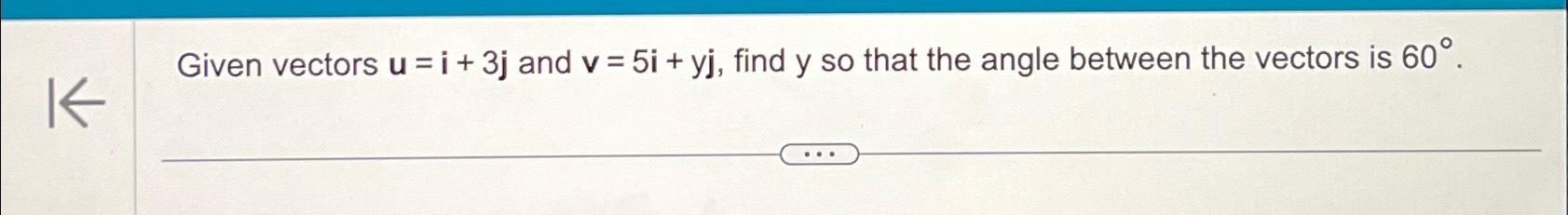 Solved Given vectors u=i+3j and v=5i+yj, find y so that | Chegg.com Solved Given vectors u=i+3j and v=5i+yj, find y so that | Chegg.com