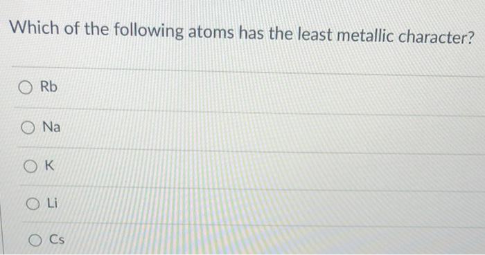Solved Which of the following atoms has the least metallic | Chegg.com