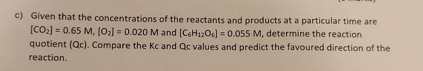 Solved C6H12O6(aq)+6O2( g)⇌6CO2( g)Kc=2.74×106c) Given that | Chegg.com