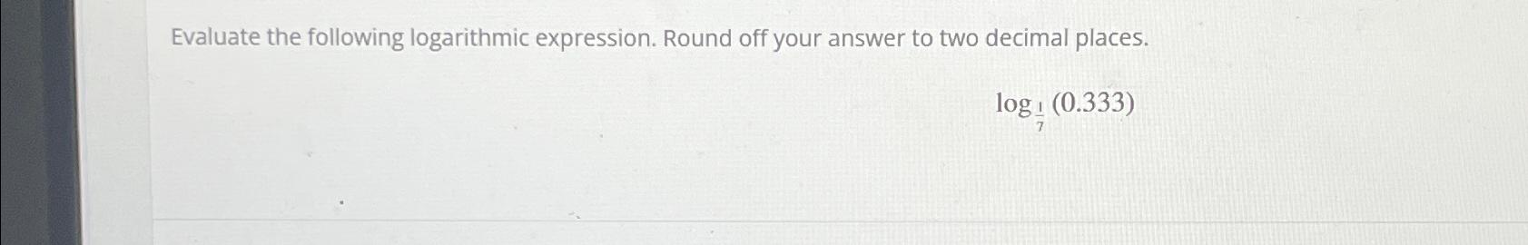 Solved Evaluate the following logarithmic expression. Round | Chegg.com