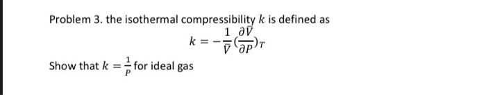 Solved Problem 3. the isothermal compressibility k is | Chegg.com