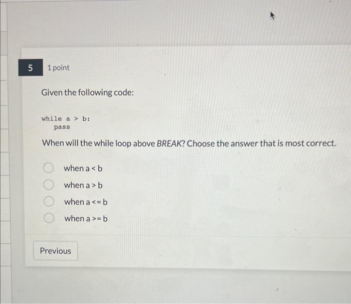 Solved Given the following code: while a>b : pass When will | Chegg.com