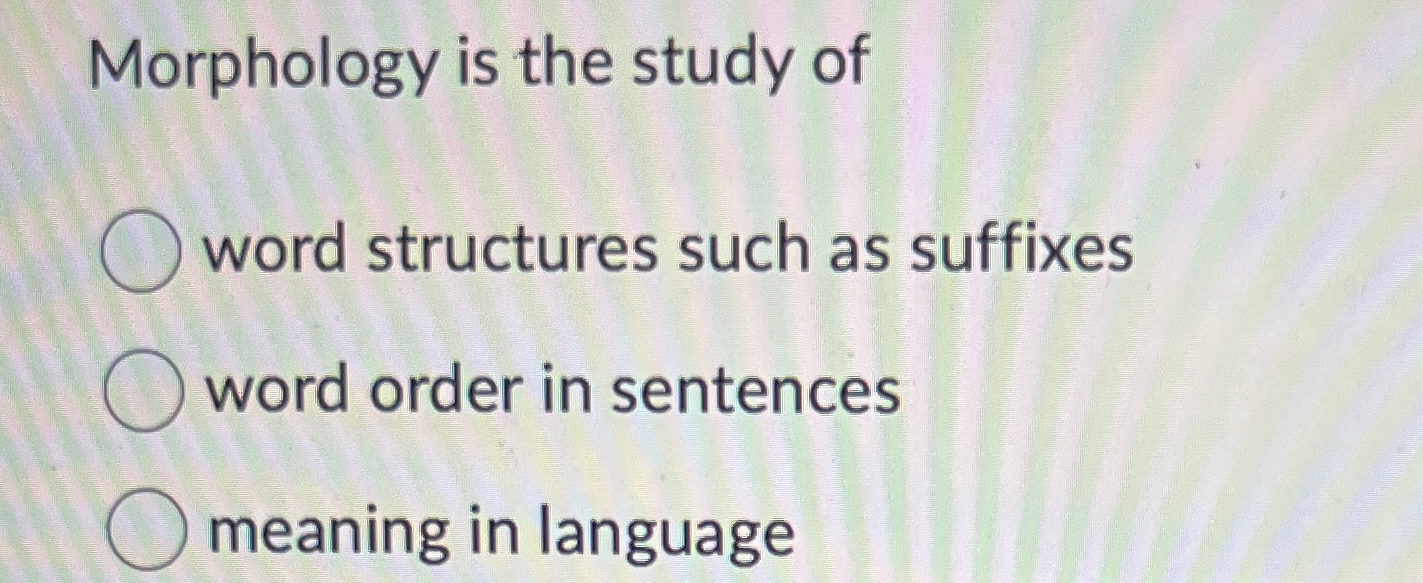 Solved Morphology is the study ofword structures such as | Chegg.com