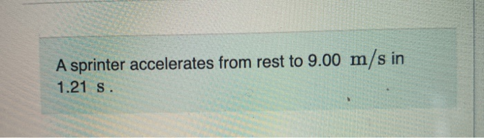 Solved A sprinter accelerates from rest to 9.00 m/s in 1.21 | Chegg.com