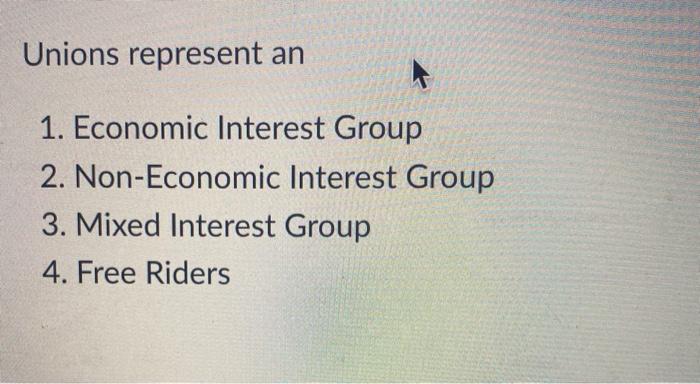 Solved Unions represent an 1. Economic Interest Group 2. | Chegg.com