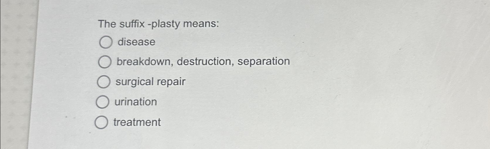 Solved The suffix -plasty means:diseasebreakdown, | Chegg.com