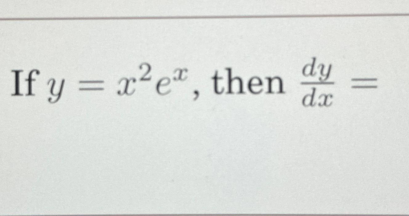 Solved If y=x2ex, ﻿then dydx= | Chegg.com