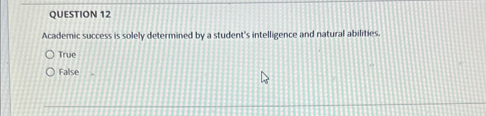 Solved QUESTION 12Academic success is solely determined by a | Chegg.com