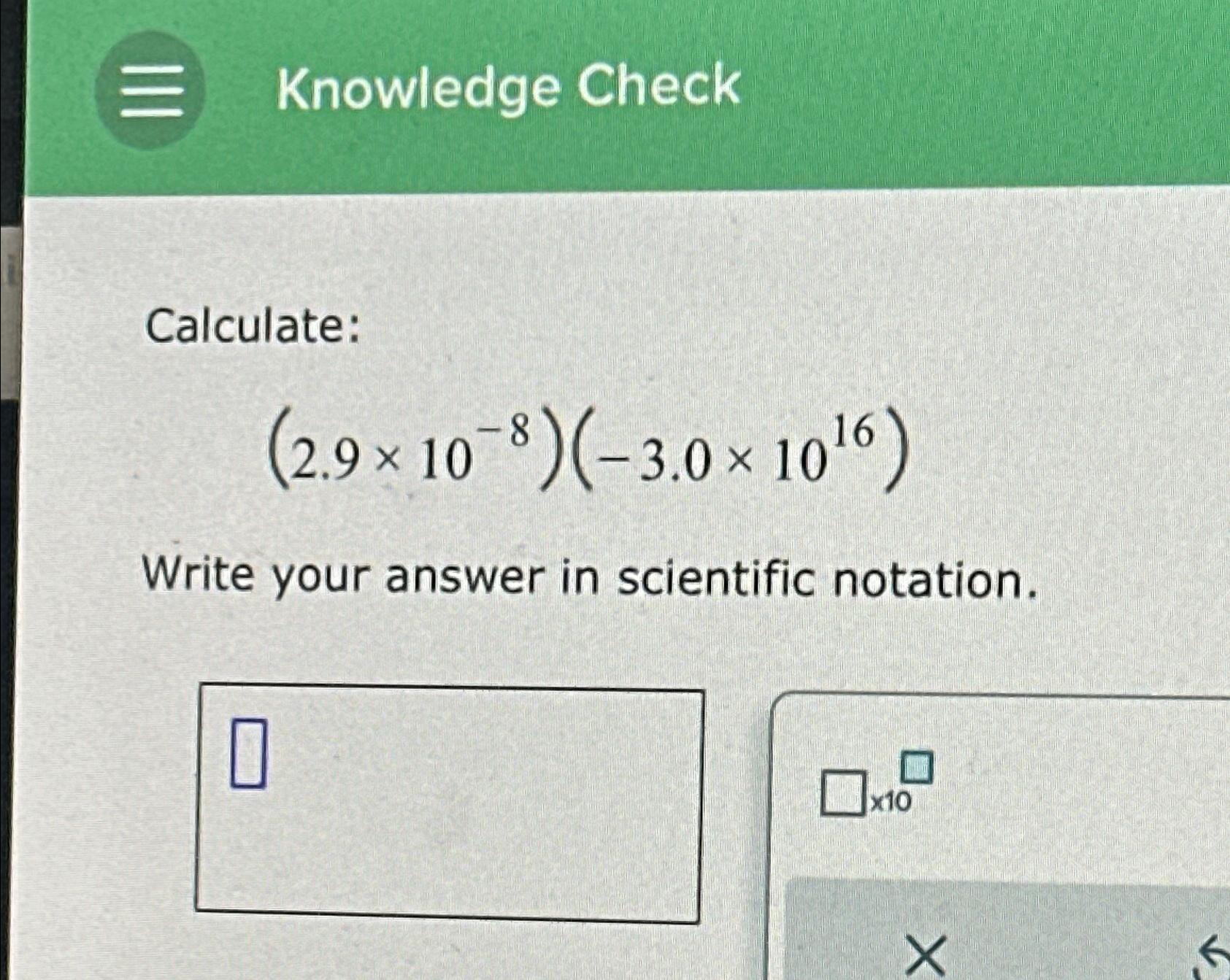 Solved Knowledge CheckCalculate:(2.9×10-8)(-3.0×1016)Write | Chegg.com