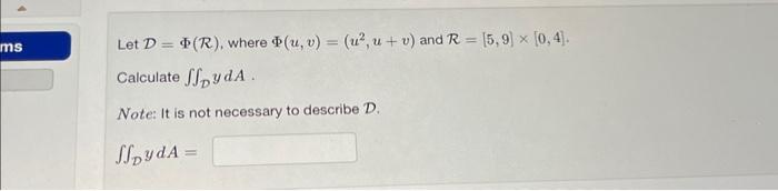 Solved Let D=Φ(R), where Φ(u,v)=(u2,u+v) and R=[5,9]×[0,4]. | Chegg.com