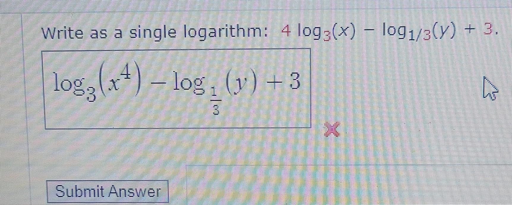 Solved Write as a single logarithm: 4log3(x)−log1/3(y)+3 | Chegg.com