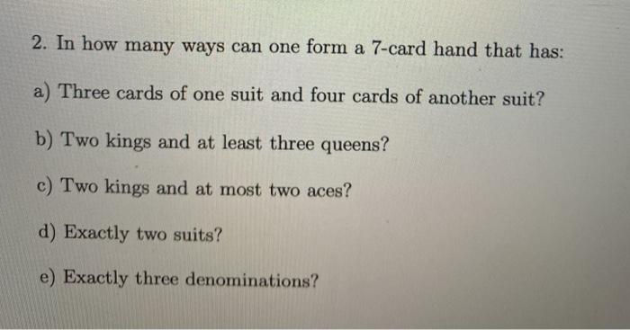 Solved 2. In how many ways can one form a 7-card hand that | Chegg.com