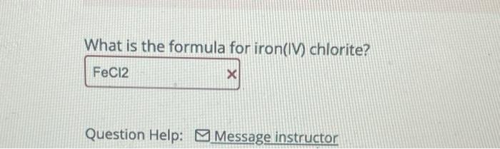Solved What is the formula for iron(IV) chlorite? FeCl2 X | Chegg.com