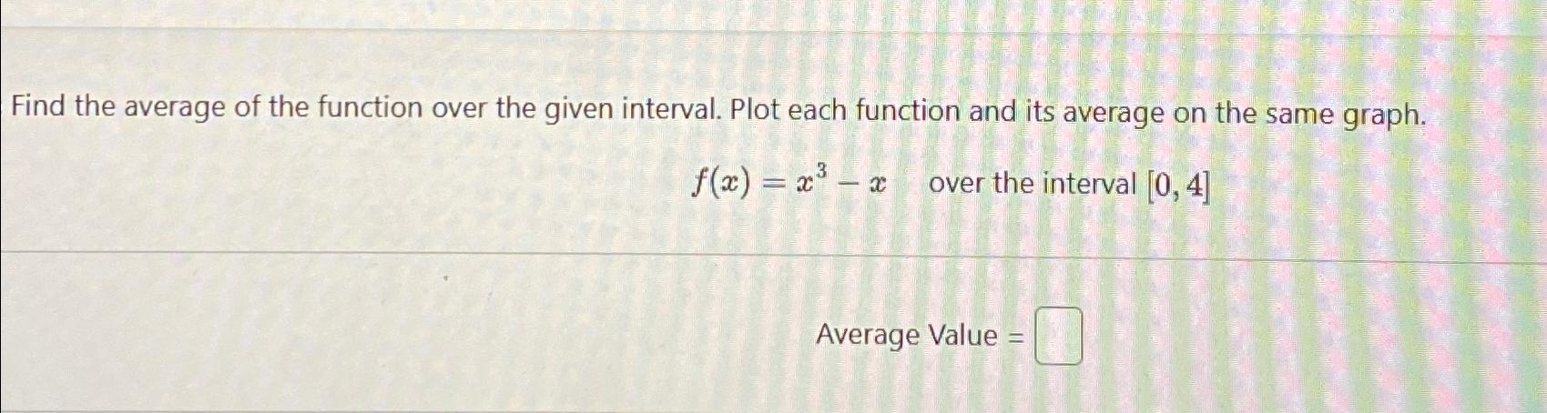 Solved Find the average of the function over the given | Chegg.com