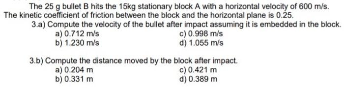 Solved The 25 g bullet B hits the 15 kg stationary block A | Chegg.com