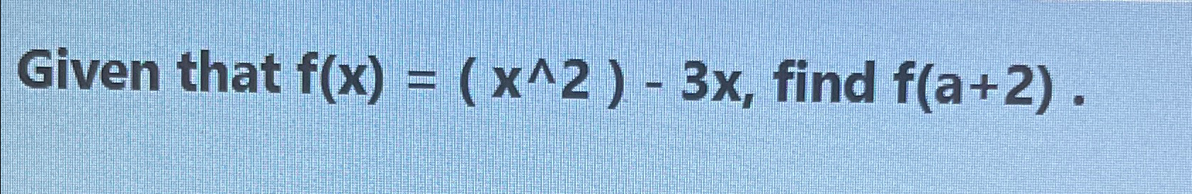 Solved Given that f(x)=(x???2)-3x, ﻿find f(a+2) | Chegg.com