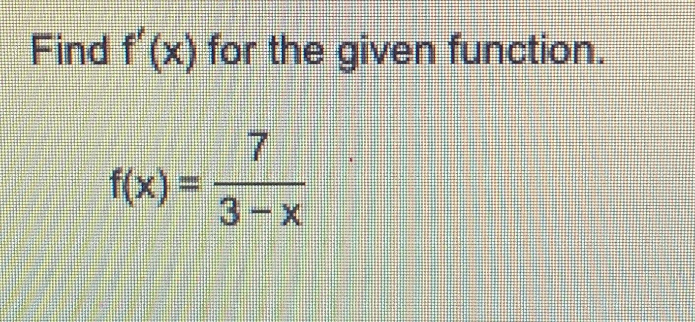 Solved Find f'(x) ﻿for the given function.f(x)=73-x | Chegg.com