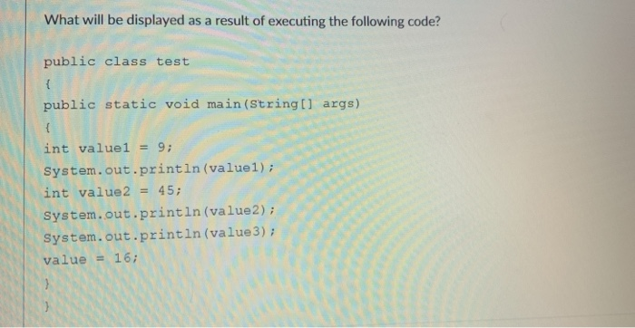 Solved What will be displayed as a result of executing the | Chegg.com