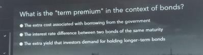 Solved What is the "term premium" in the context of bonds?• | Chegg.com