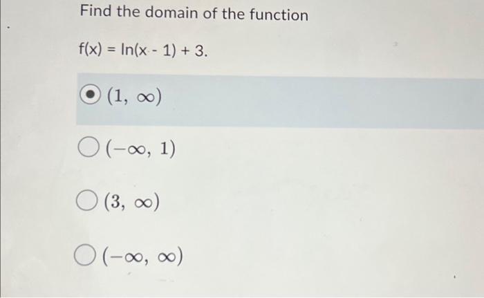 Solved Find the domain of the function f(x) = In(x - 1) + 3. | Chegg.com