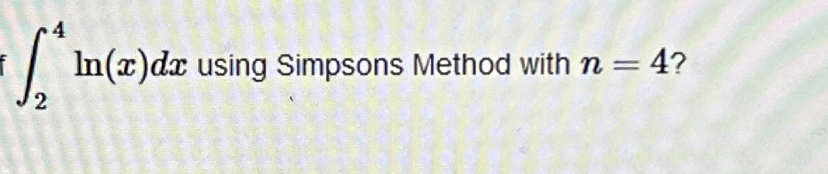 Solved ∫24ln(x)dx ﻿using Simpsons Method with n=4? | Chegg.com