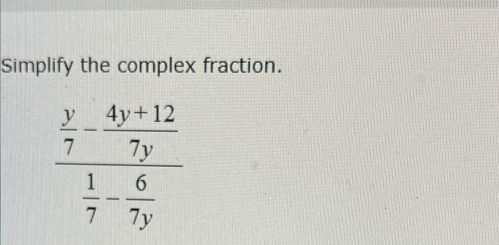 Solved Simplify the complex fraction.y7-4y+127y17-67y | Chegg.com