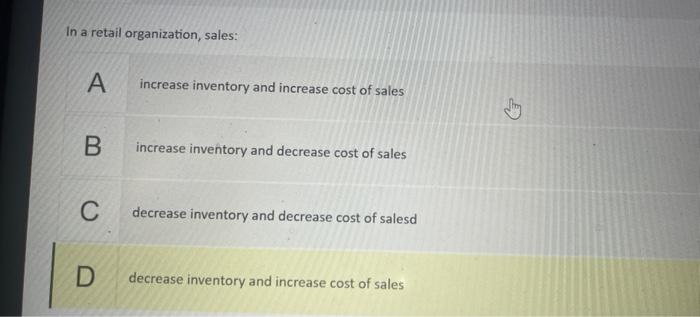 Solved In a retail organization, sales: A increase inventory | Chegg.com