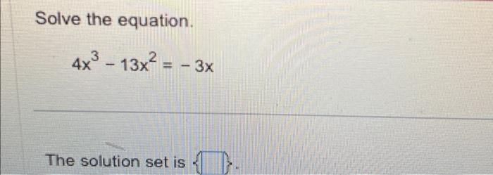 Solved Solve the equation. 4x3−13x2=−3x The solution set is | Chegg.com